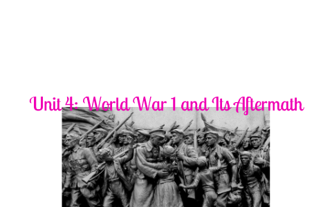 Unit 4: World War 1 and Its Aftermath by Haley Taylor on Prezi