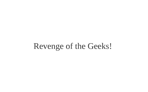 Revenge of the Geeks! by Terri Moores on Prezi