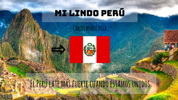 MI LINDO PERÚ by CARLOS HUMBERTO MUÑOZ DOZA on Prezi