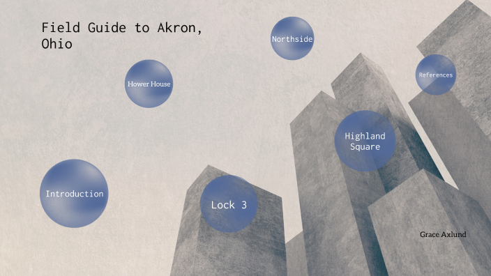 Akron, Ohio Field Guide by Grace Axlund on Prezi