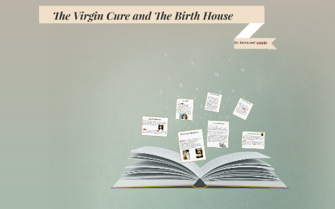 The Virgin Cure and The Birth House by Karen Dhindsa on Prezi