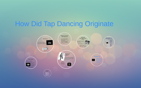 How Did Tap Dancing Originate by Danielle batres on Prezi