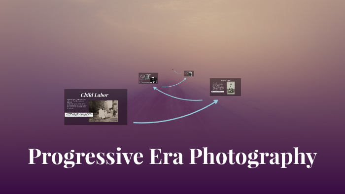 Progressive Era Photography by ellie lehto on Prezi