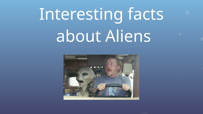 Interesting facts about Aliens by irumimi gardeinfa on Prezi
