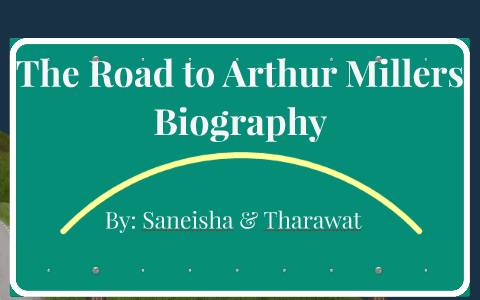 The Road to Arthur Millers Biography by san b on Prezi