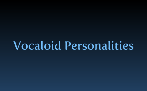 Vocaloid Personalities and Quiz by Cami Everitt on Prezi