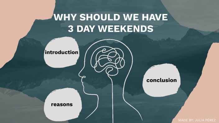 WHY SHOULD WE HAVE THREE DAYS OF WEEKEND by Julia Pérez Galera on Prezi
