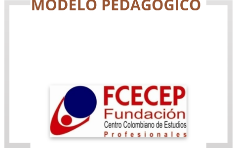 MODELO PEDAGÓGICO DE LA FCECEP by Maximiliano Guerrero Sabogal on Prezi