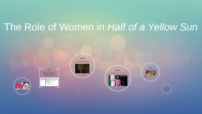 The Role of Women in Half of a Yellow Sun by Mercedes Fogarassy on Prezi