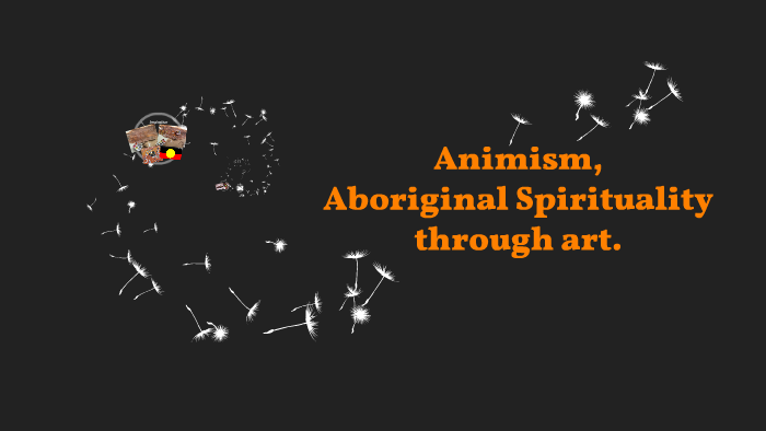 Animistic: Aboriginal Spirituality by Edwina Kelly on Prezi