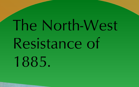 The North-West Resistance of 1885 by barbara soules on Prezi