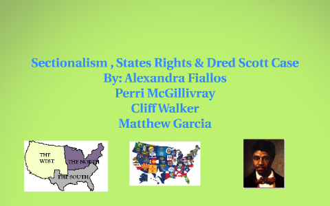 Sectionalism , States Rights &Dred Scott Case by Alexandra Fiallos