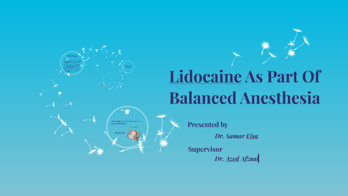 Lidocaine as part of balanced anesthesia by samar eisa on Prezi