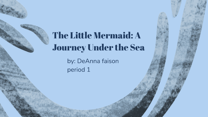 The Little Mermaid: A Journey Beyond the Waves by DeAnna faison on Prezi