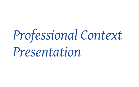 Professional Context Presentation by Cindy Ward on Prezi