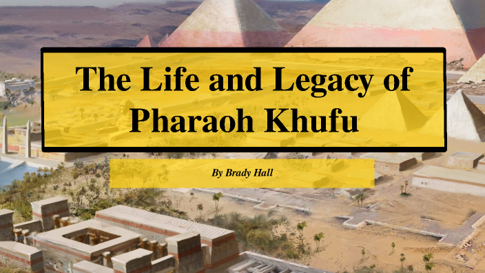 The Life and Legacy of Pharaoh Khufu by Brady Hall on Prezi