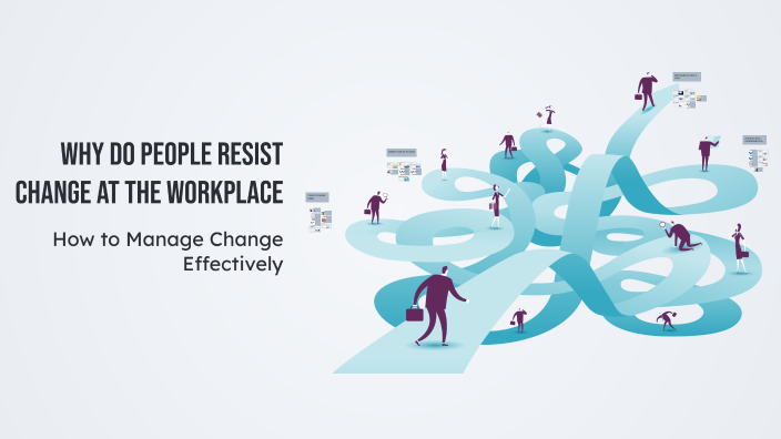 Why Do People Resist Change at the Workplace by ayush zanwar on Prezi