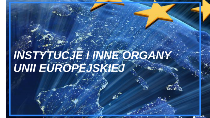 INSTYTUCJE I INNE ORGANY UNII EUROPEJSKIEJ by Weronika Kwiatkowska on Prezi