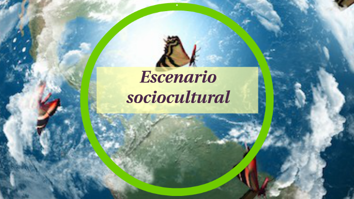 Escenario sociocultural by Berenice González on Prezi