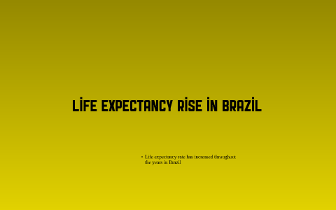Life Expectancy Rise in Brazil by Georgia Decker on Prezi