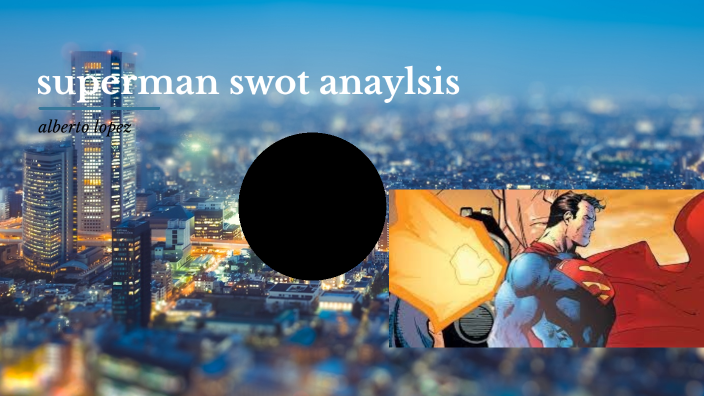 alberto lopez superman swot by Alberto Lopez on Prezi
