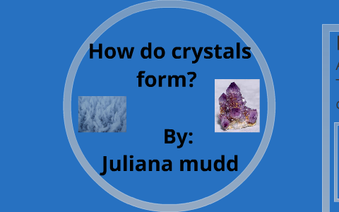how do crystals form by Juliana M. on Prezi