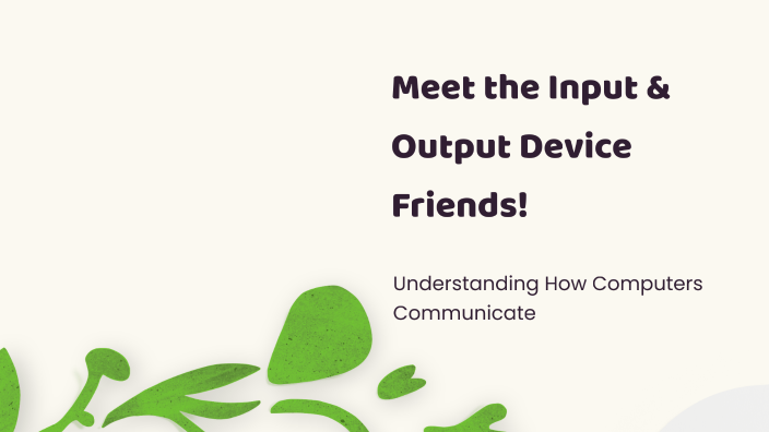Meet the Input & Output Device Friends! by Govardhan sai seelavalasa on ...