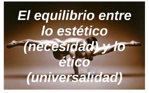 El equilibrio entre lo estético y lo ético by josue perez on Prezi