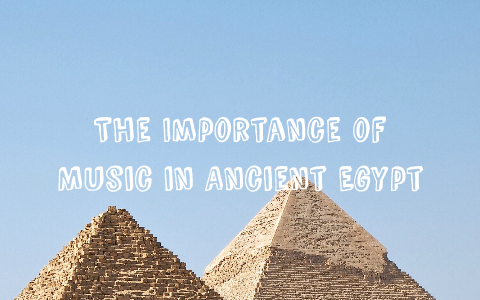 The Importance of Music in Ancient Egypt by John Fenech on Prezi
