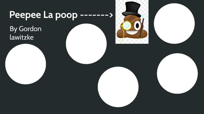 Peepee La poop by Gordon Lawitzke on Prezi