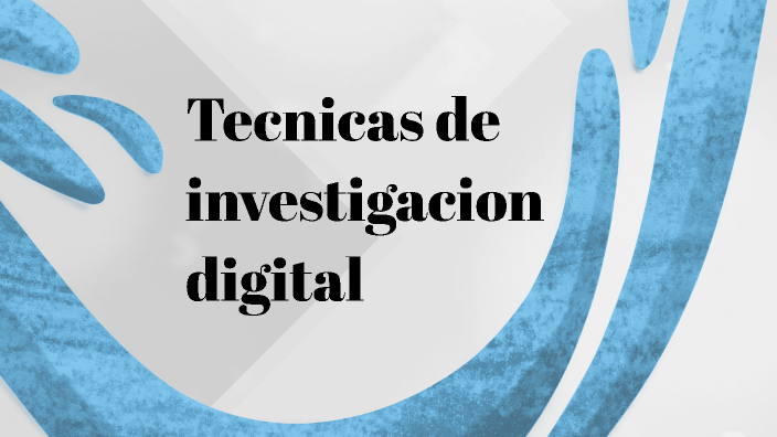Técnicas de investigación digital by Luis Arturo Rodelo Ramirez on Prezi