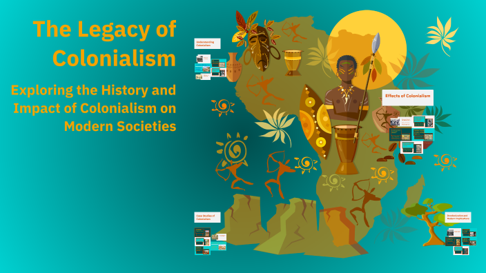 The Legacy of Colonialism by terri collier on Prezi