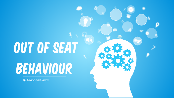 Out Of Seat Behaviour by grace obrien on Prezi