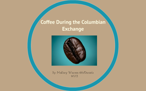 Coffee During the Columbian Exchange by on Prezi