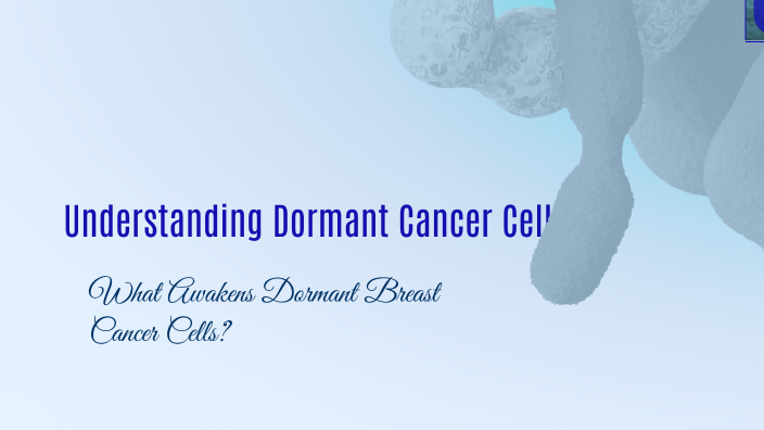 Understanding Dormant Cancer Cells by Cynthia Muriithi on Prezi