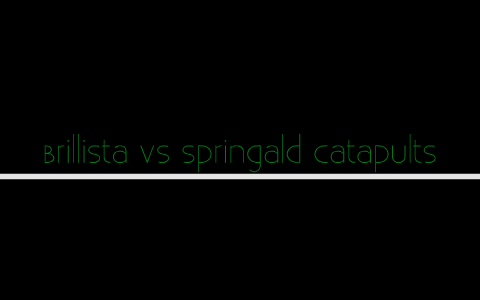 Billista vs Springald catapults by christopher alviar on Prezi