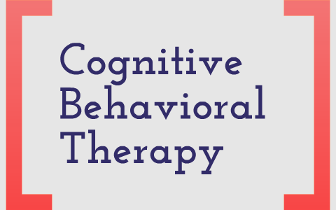 Cognitive Behavioral Therapy by tierney shimansky on Prezi