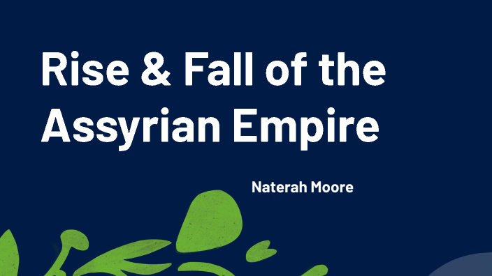 The Rise and Fall of the Assyrian Empire by Naterah Moore on Prezi