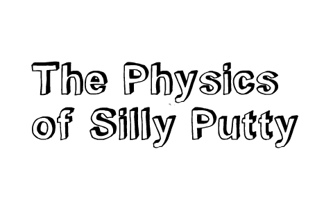 The Physics of SIlly Putty by Scott Brasko on Prezi