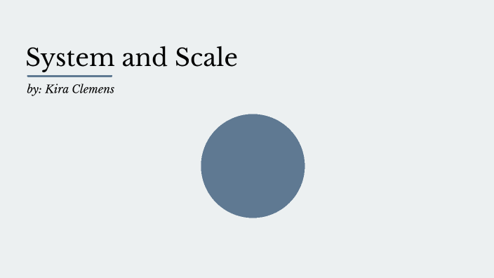 System and Scale- Revised by Kira Clemens on Prezi