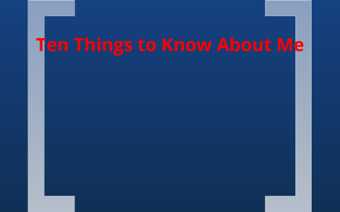 Ten Things You Need to Know About Me by Amarelis Pagan on Prezi
