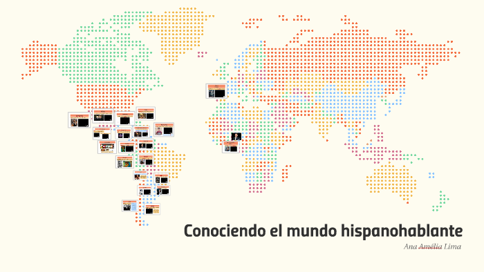 Conociendo el mundo hispanohablante by Ana Amélia Lima on Prezi