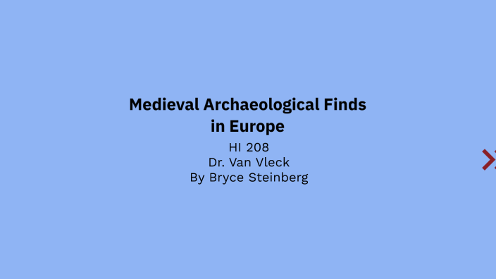 Medieval Archaeological Finds in Europe by Bryce Steinberg on Prezi
