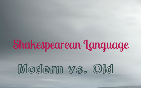 Shakespearean Language Vs. Modern Day Language by McKenzie Crippen on Prezi