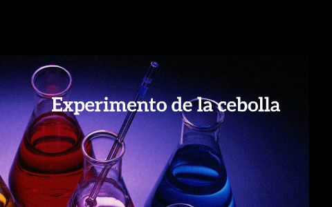 Experimento de la cebolla by Maite Aguilar on Prezi