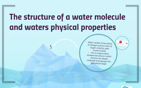 The structure of a water molecule and waters physical proper by on Prezi