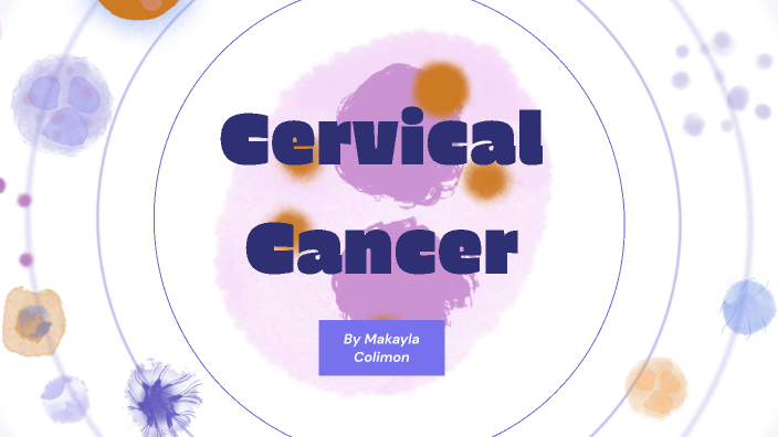Cervical cancer research project by Makayla Colimon on Prezi
