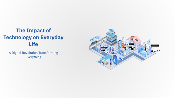 The Impact of Technology on Everyday Life by hassan ali on Prezi