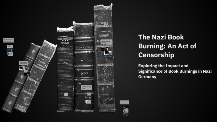 The Nazi Book Burning: An Act of Censorship by Hannah Dolan on Prezi