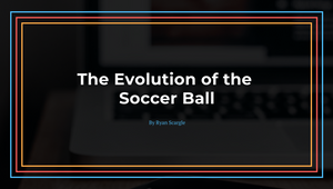 The Evolution of the Soccer Ball by Ryan Scargle on Prezi Design